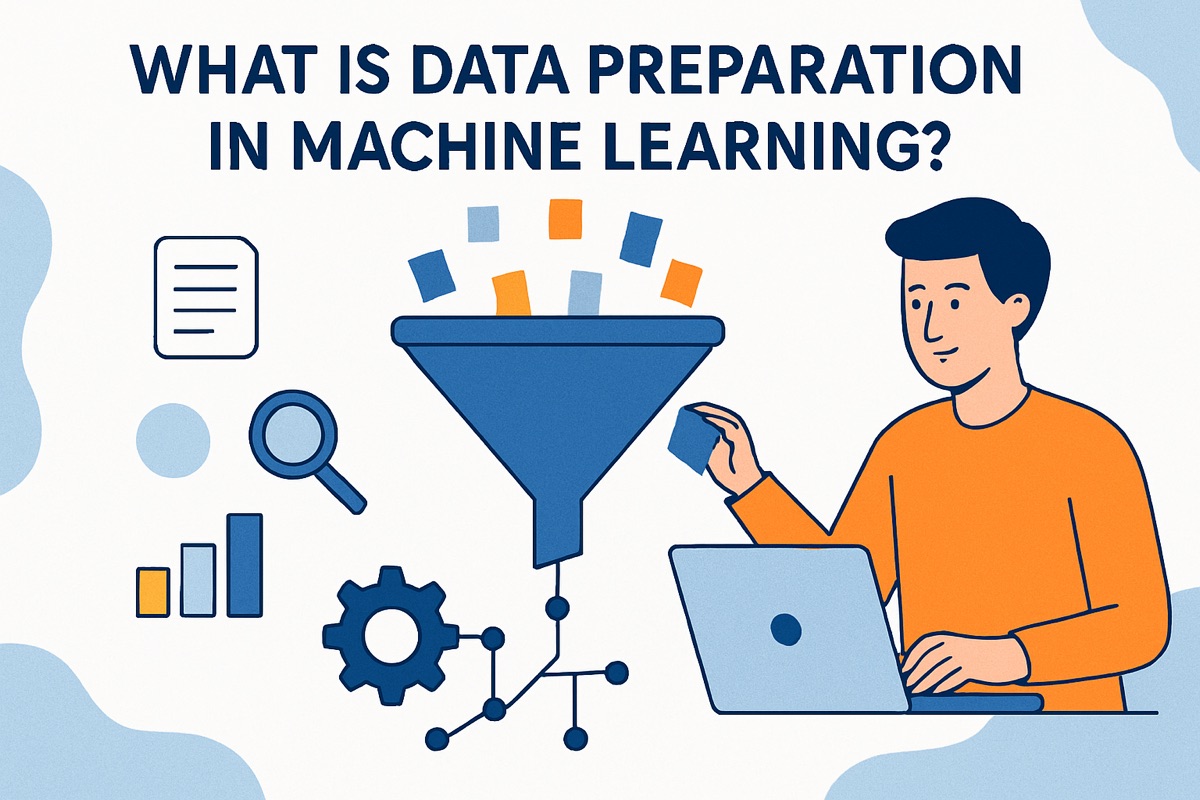 What Is Data Preparation in Machine Learning? Best Practices